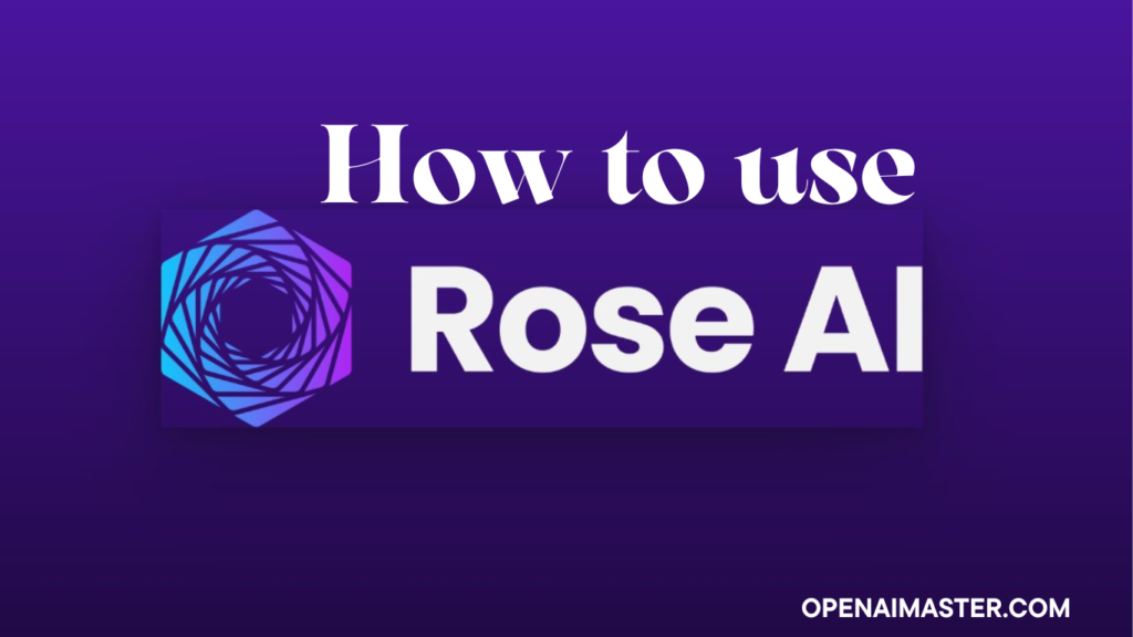 How to use Rose AI - Open AI Master
