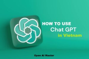 How To Use Chat GPT In Vietnam? - Open AI Master