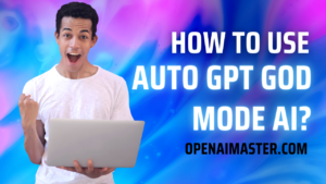 How to Use Auto GPT God Mode AI? - Open AI Master