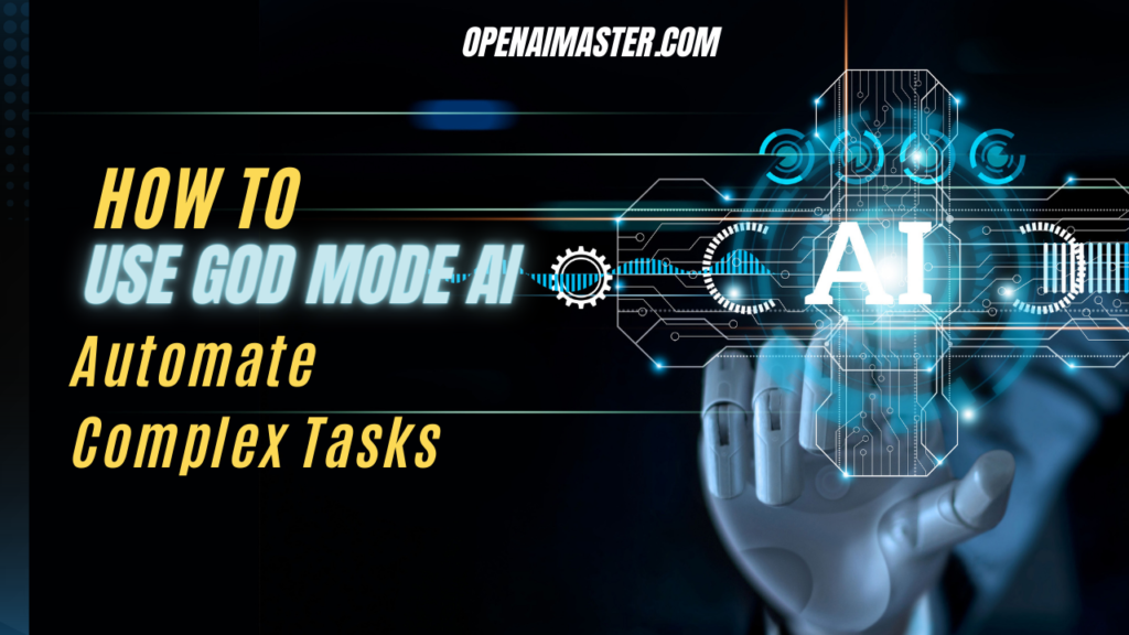 How to Use God Mode AI: Automate Complex Tasks - Open AI Master
