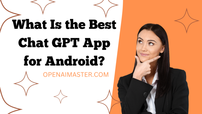 What Is the Best Chat GPT App for Android?