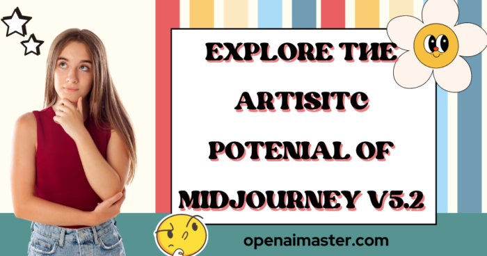 Explore the Artistic Potential of Midjourney V5.2 - Open AI Master