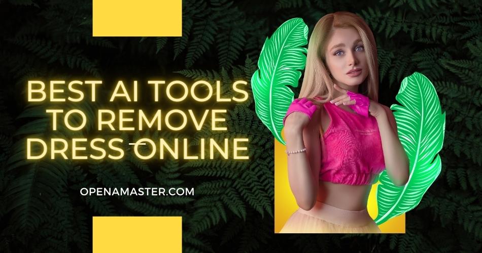 Best AI Tools To Remove Dress Online - Open AI Master
