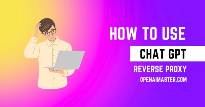 How to Use Chat GPT Reverse Proxy - Open AI Master