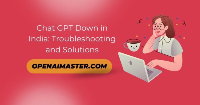 Chat GPT Down in India: Troubleshooting and Solutions