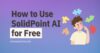How to Use SolidPoint AI for Free - Open AI Master