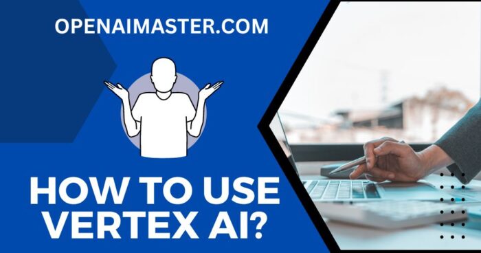 How To Use Vertex AI? - Open AI Master
