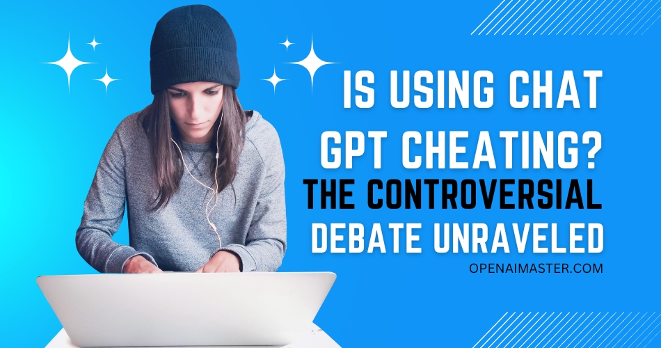 Is Using Chat GPT Cheating? The Controversial Debate Unraveled
