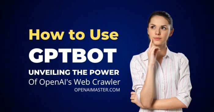 How to Use GPTBot: OpenAI's Web Crawler