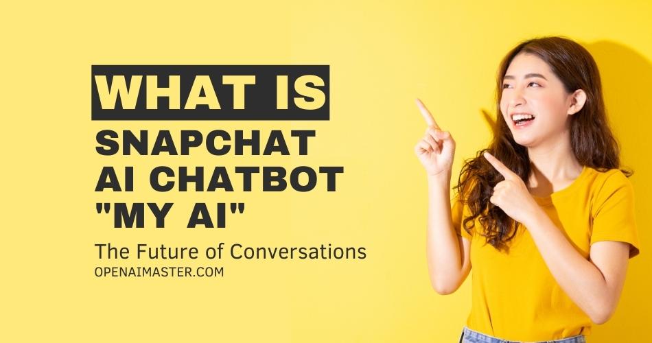 What is Snapchat AI Chatbot "My AI": The Future of Conversations