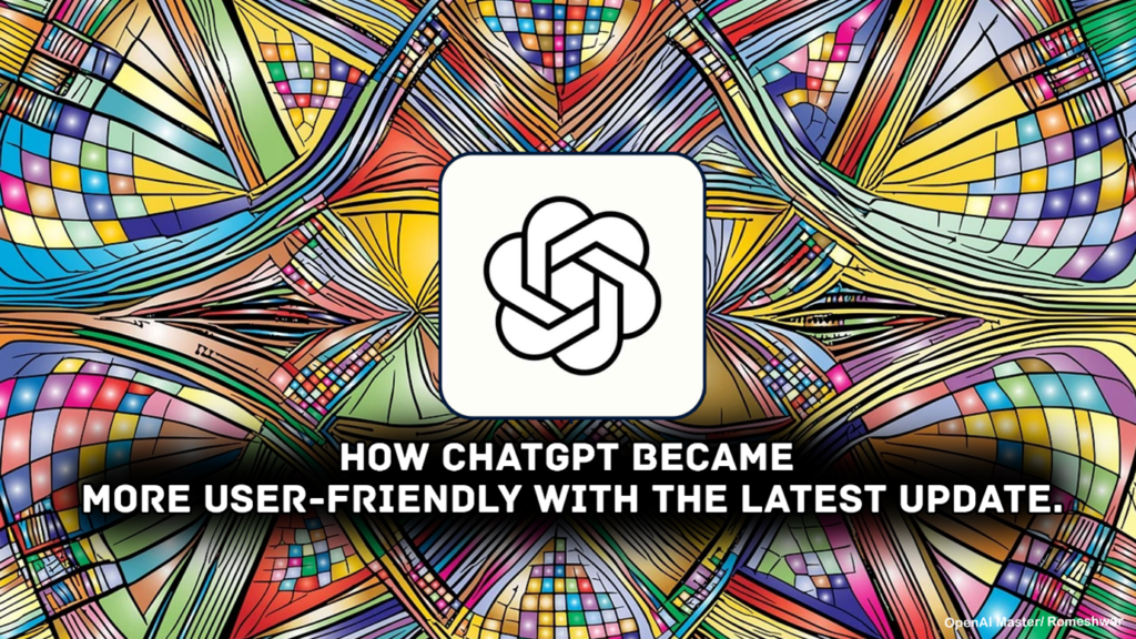 How ChatGPT Became More User-Friendly With The Latest Update - Open AI ...