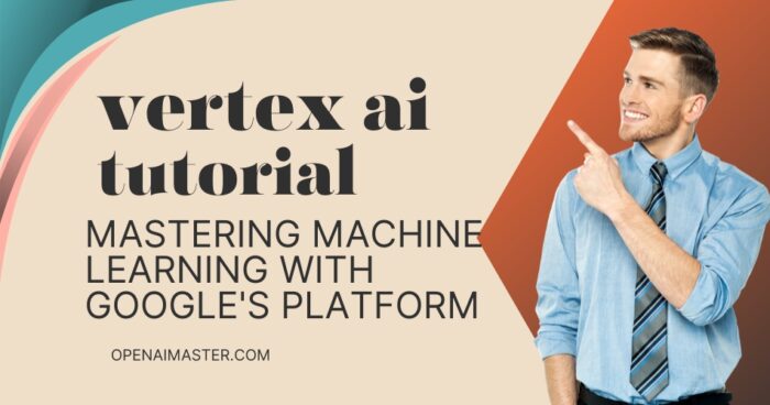 Vertex AI Tutorial: Mastering Machine Learning with Google's Platform