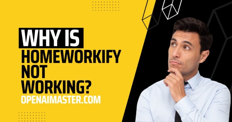 Why Is Homeworkify AI Not Working? - Open AI Master