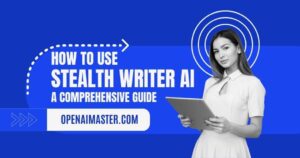 How To Use Stealth Writer AI: A Comprehensive Guide