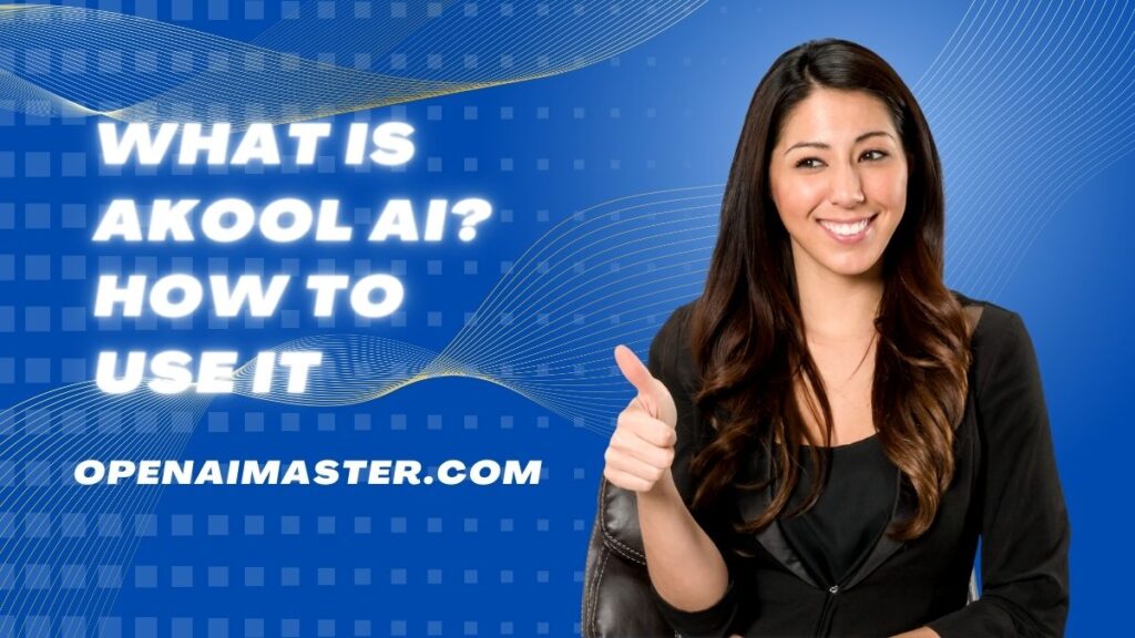 What Is Akool AI? How To Use It - Open AI Master