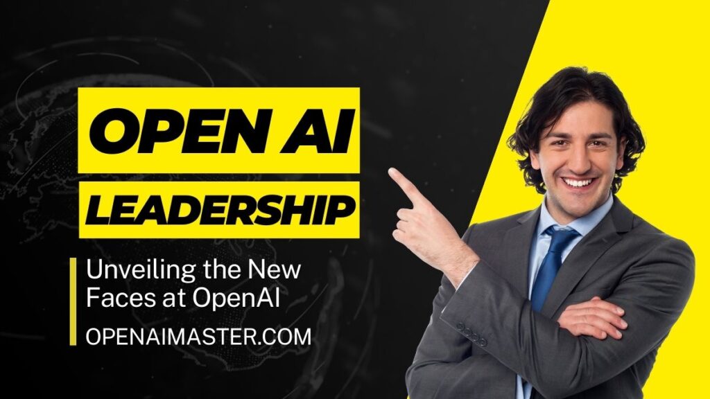 Open AI Leadership: Unveiling the New Faces at OpenAI