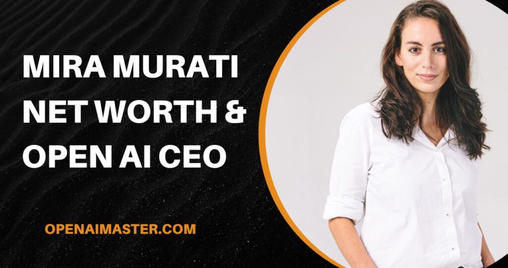 Mira Murati Net Worth & Open AI CEO - Open AI Master