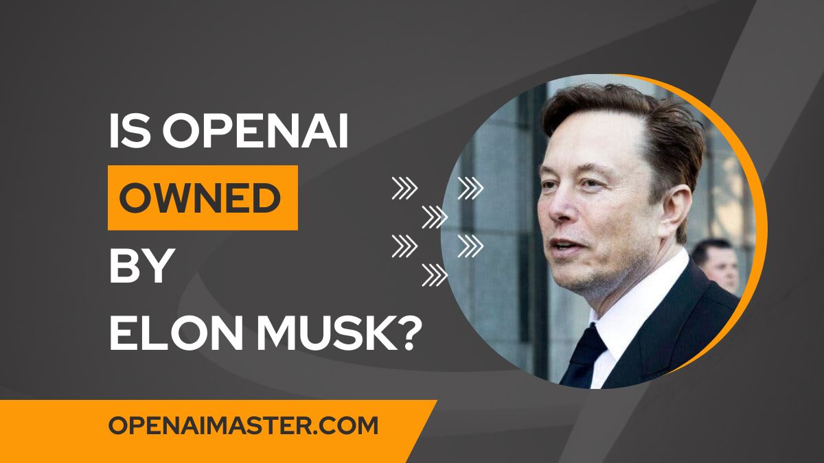 Is OpenAI Owned By Elon Musk 