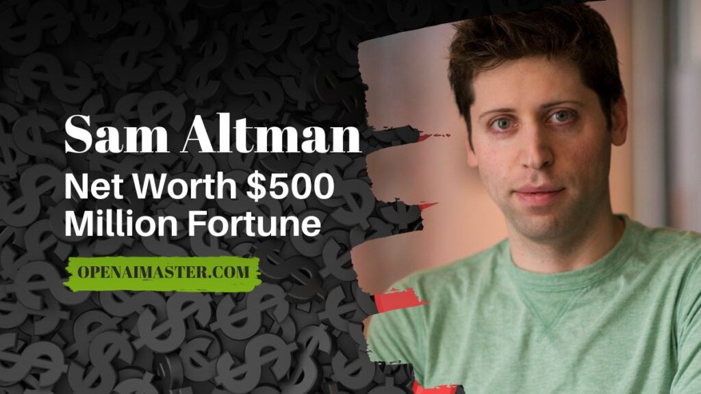 Sam Altman Net Worth $500 Million Fortune - Open AI Master