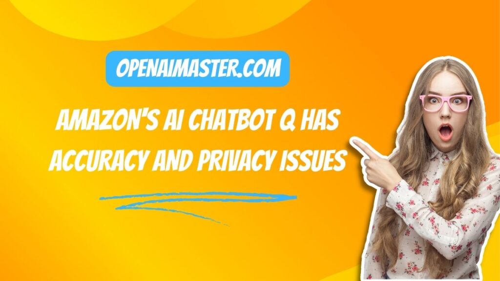 Amazon's AI Chatbot Q Has Accuracy and Privacy Issues
