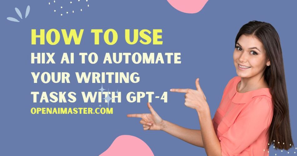 How to Use HIX AI to Automate Your Writing Tasks with GPT-4