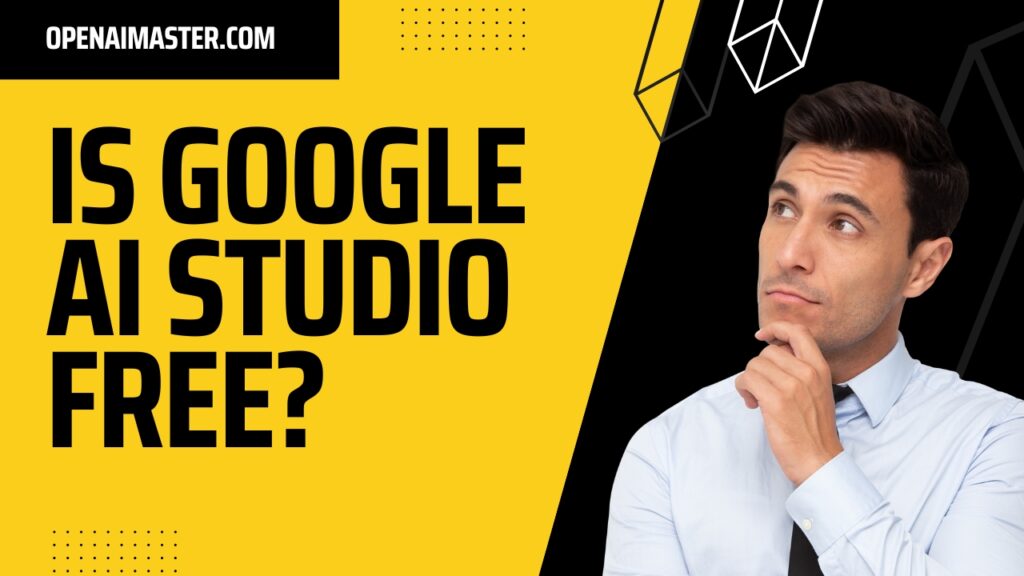 Is Google AI Studio Free? - Open AI Master