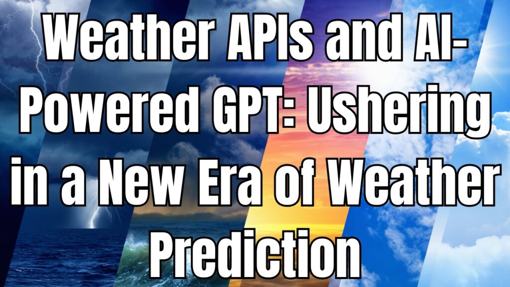 Weather APIs and AI-Powered GPT: Ushering in a New Era of Weather ...