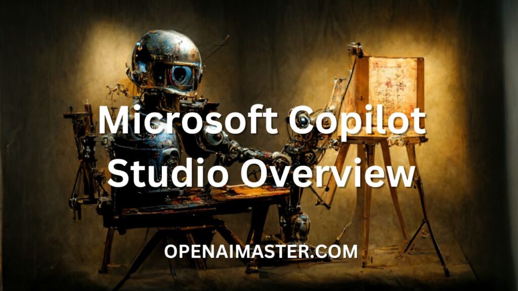 Microsoft Copilot Studio Overview - Open AI Master