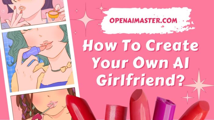 How To Create Your Own AI Girlfriend? - Open AI Master