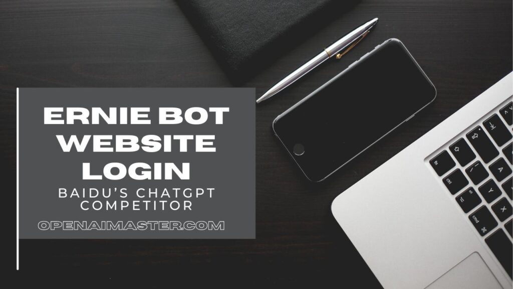 Ernie Bot Website Login: Baidu’s ChatGPT Competitor