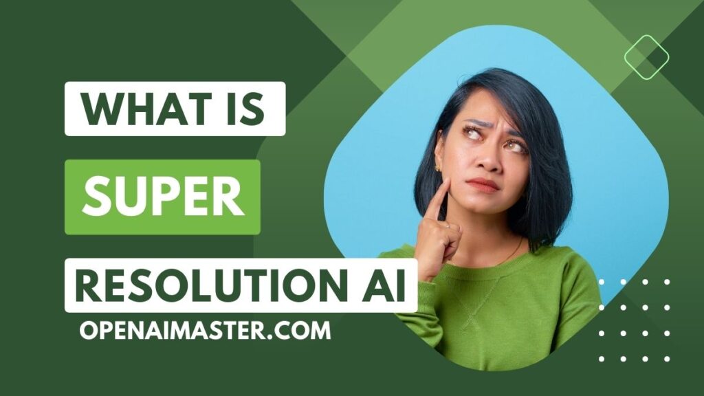 What is Super Resolution AI - Open AI Master