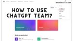 How To Use ChatGPT Team? The Complete Guide - Open AI Master