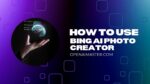 How To Use Bing AI Photo Creator - Open AI Master