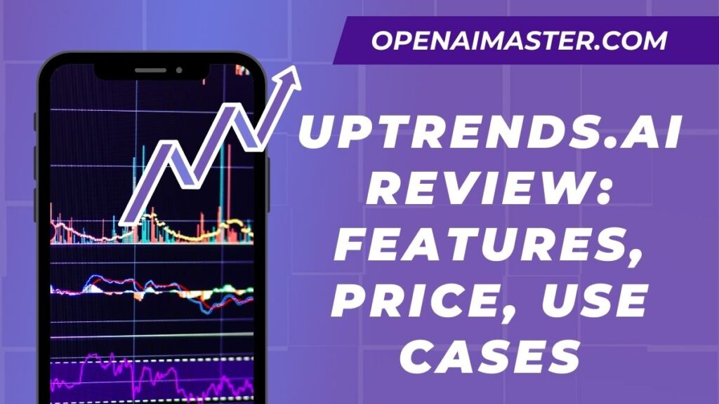 Uptrends.AI Review: Features, Price, Use Cases - Open AI Master