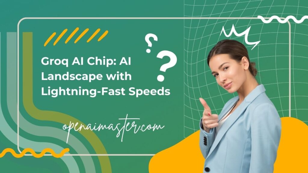 Groq AI Chip: AI Landscape with Lightning-Fast Speeds - Open AI Master