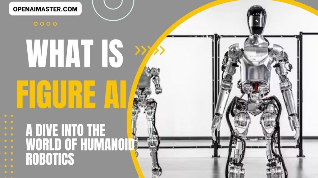 Figure AI: A Dive into the World of Humanoid Robotics - Open AI Master