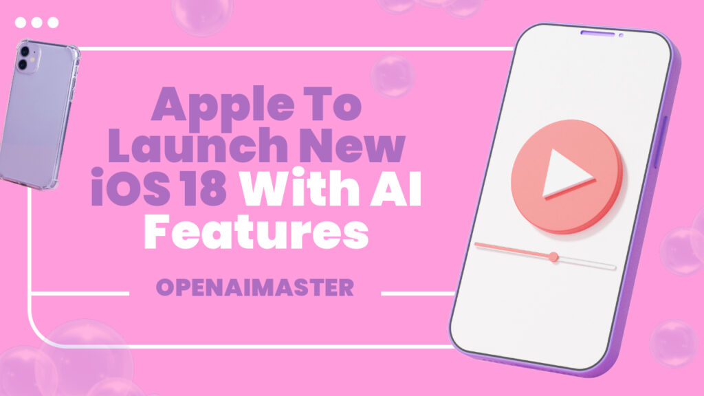 Apple To Launch New iOS 18 With AI Features - Open AI Master