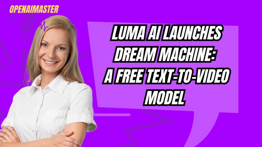 Luma AI Launches Dream Machine: A Free Text-To-Video Model - Open AI Master