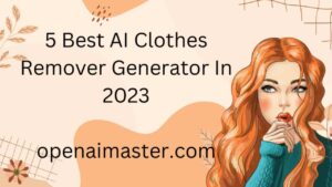 5 Best AI Clothes Remover Generator - Open AI Master