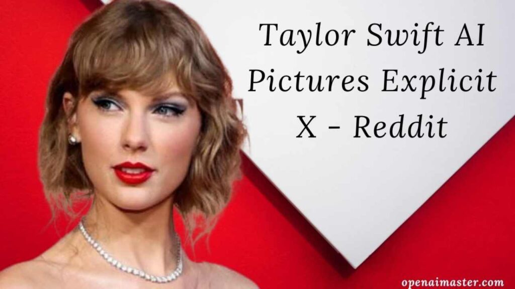Taylor Swift AI Pictures Explicit X Reddit - Open AI Master