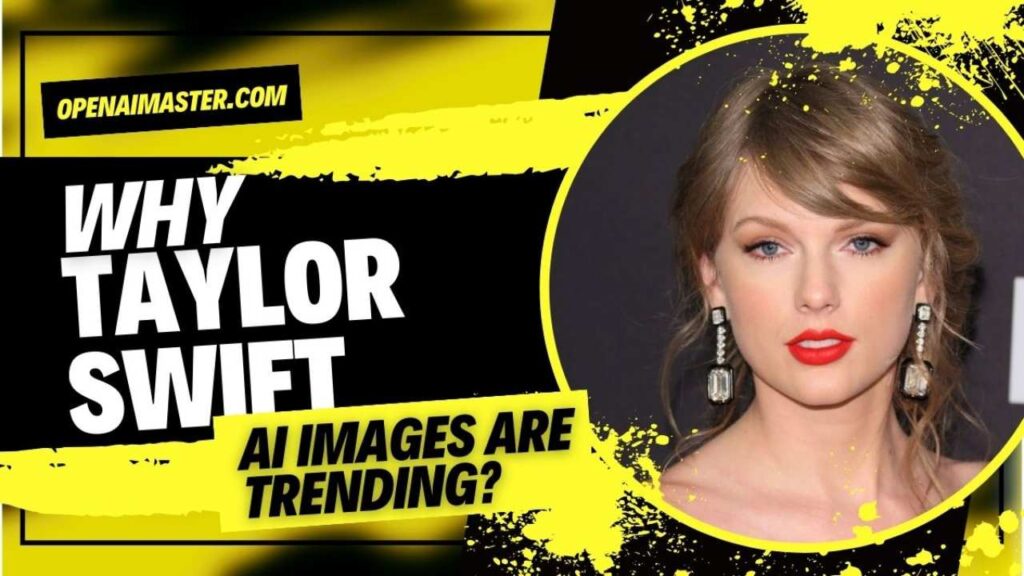 Why Taylor Swift AI Images are Trending? - Open AI Master