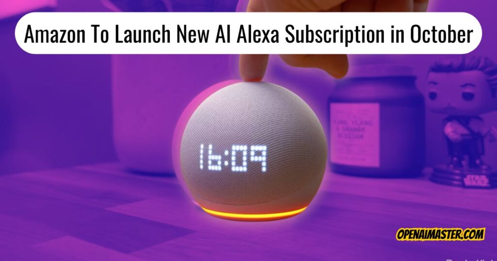 Amazon To Launch New AI Alexa Subscription in October - Open AI Master