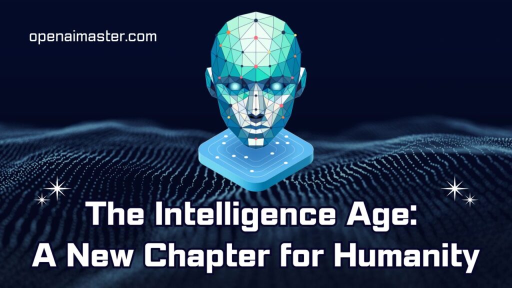 The Intelligence Age: A New Chapter for Humanity - Open AI Master