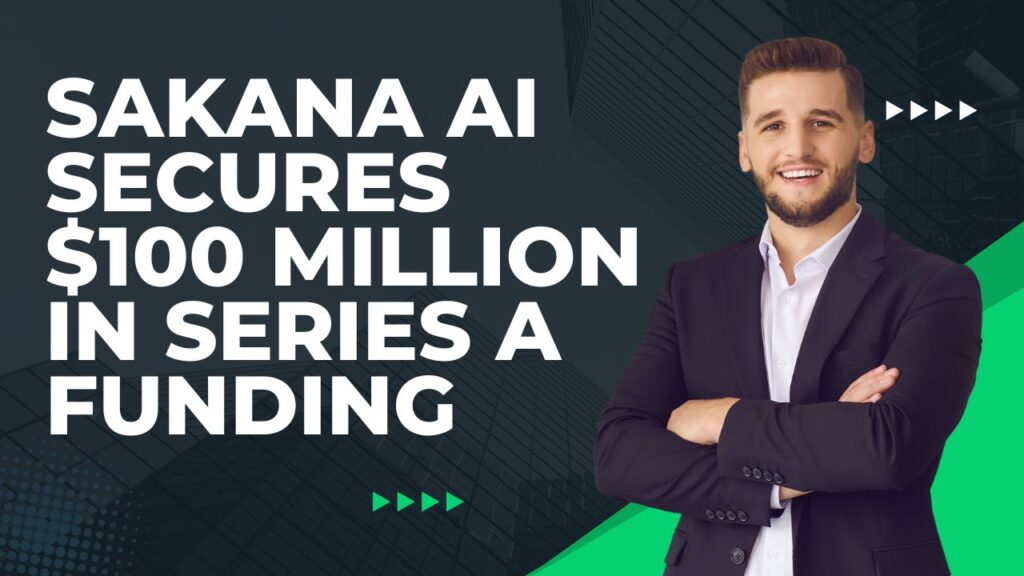 Sakana AI Secures $100 Million in Series A Funding - Open AI Master
