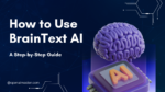 How to Use BrainText AI: A Step-by-Step Guide
