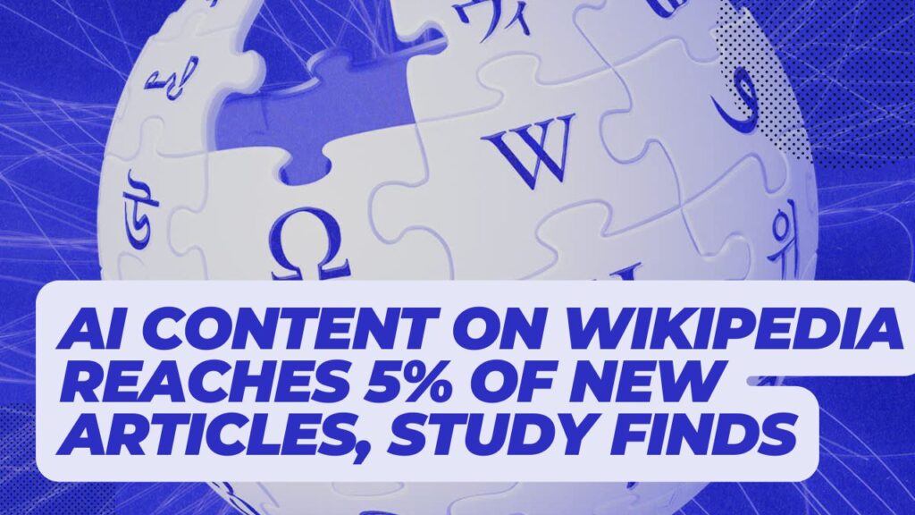 AI Content on Wikipedia Reaches 5% of New Articles, Study Finds - Open ...