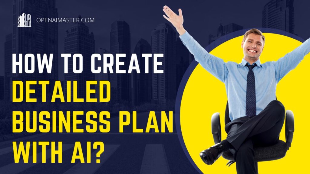 How To Create A Detailed Business Plan with AI? - Open AI Master