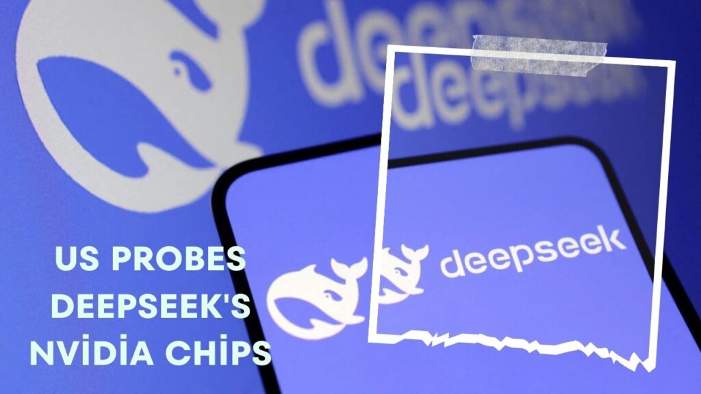 US Probes DeepSeek's Nvidia Chips - Open AI Master