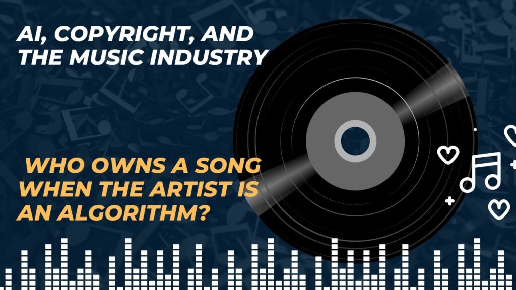 AI, Copyright, and the Music Industry: Who Owns a Song When the Artist ...