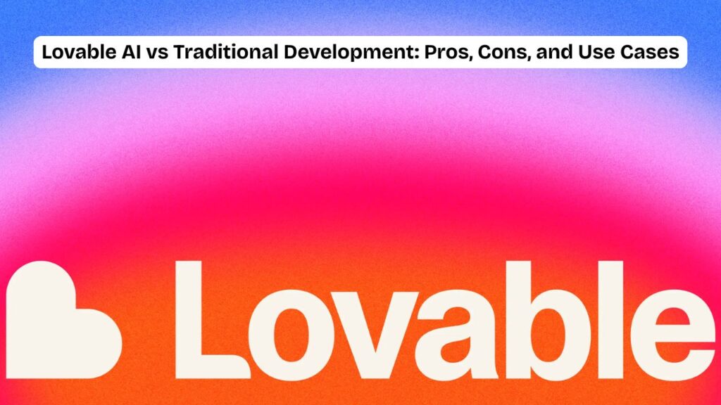 Lovable AI vs Traditional Development: Pros, Cons, and Use Cases - Open ...